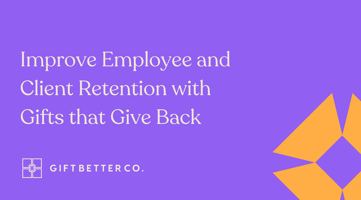 Improve Employee and Client Retention with Gifts that Give Back ...